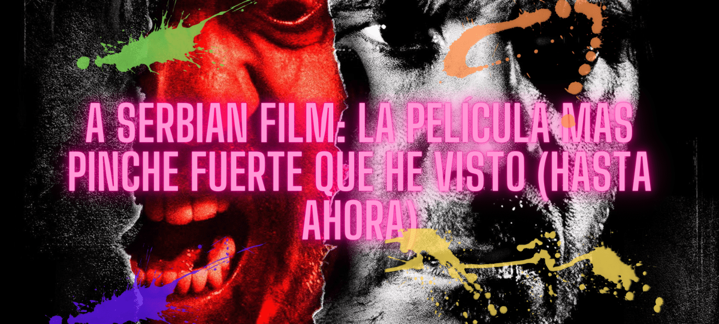 A Serbian Film: la película más pinche fuerte que he visto (hasta ahora ...